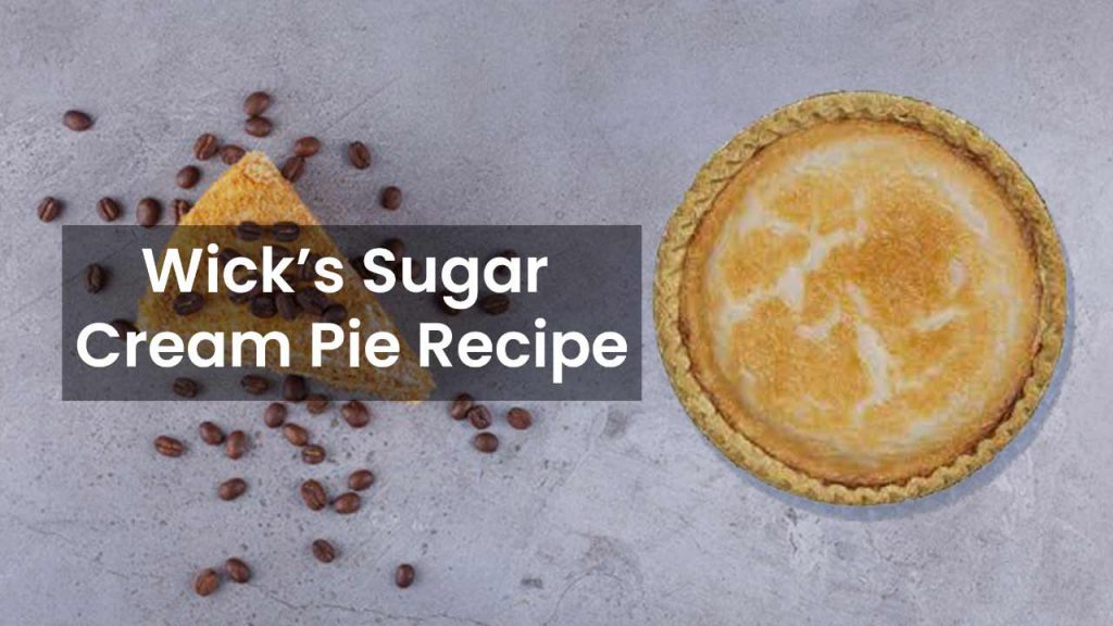 Your Favorite Wick’s Sugar Cream Pie Recipe